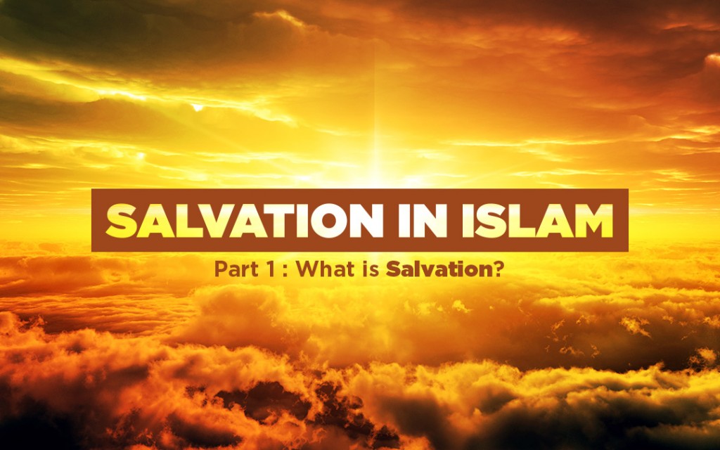 Salvation in Islam (part 1 of 3): What is Salvation? – Ask A Muslim
