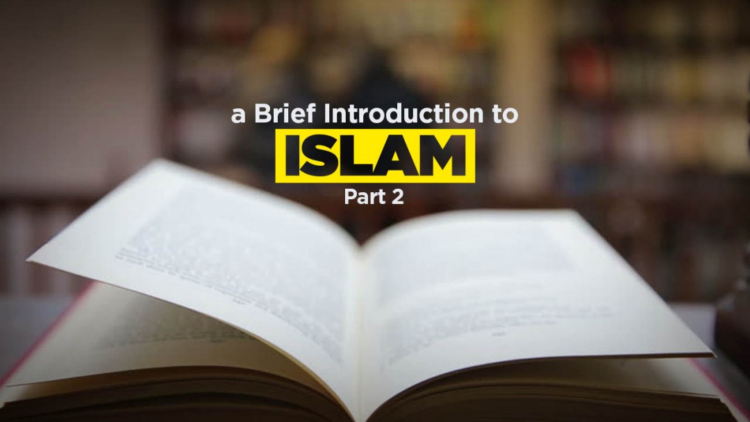 A Brief Introduction to Islam (part 2 of 2) – Ask A Muslim